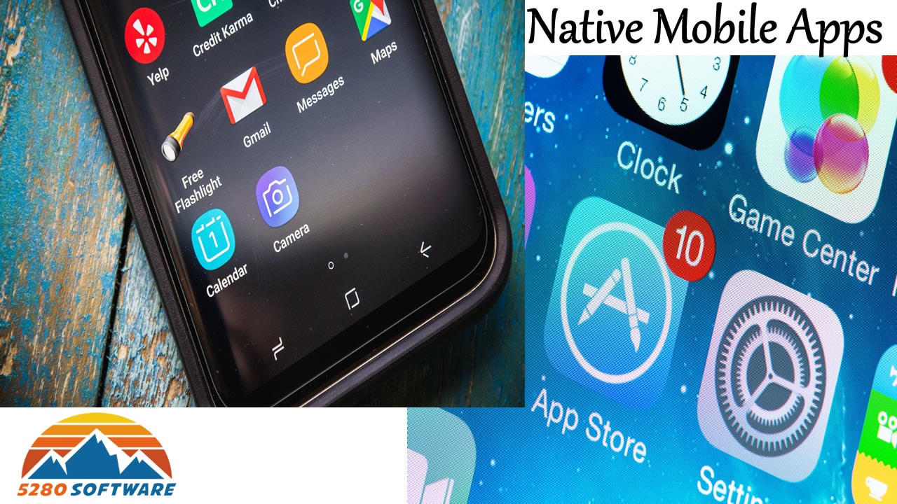 Top Reasons Why You Need Native Mobile App Development - 5280 SOFTWARE